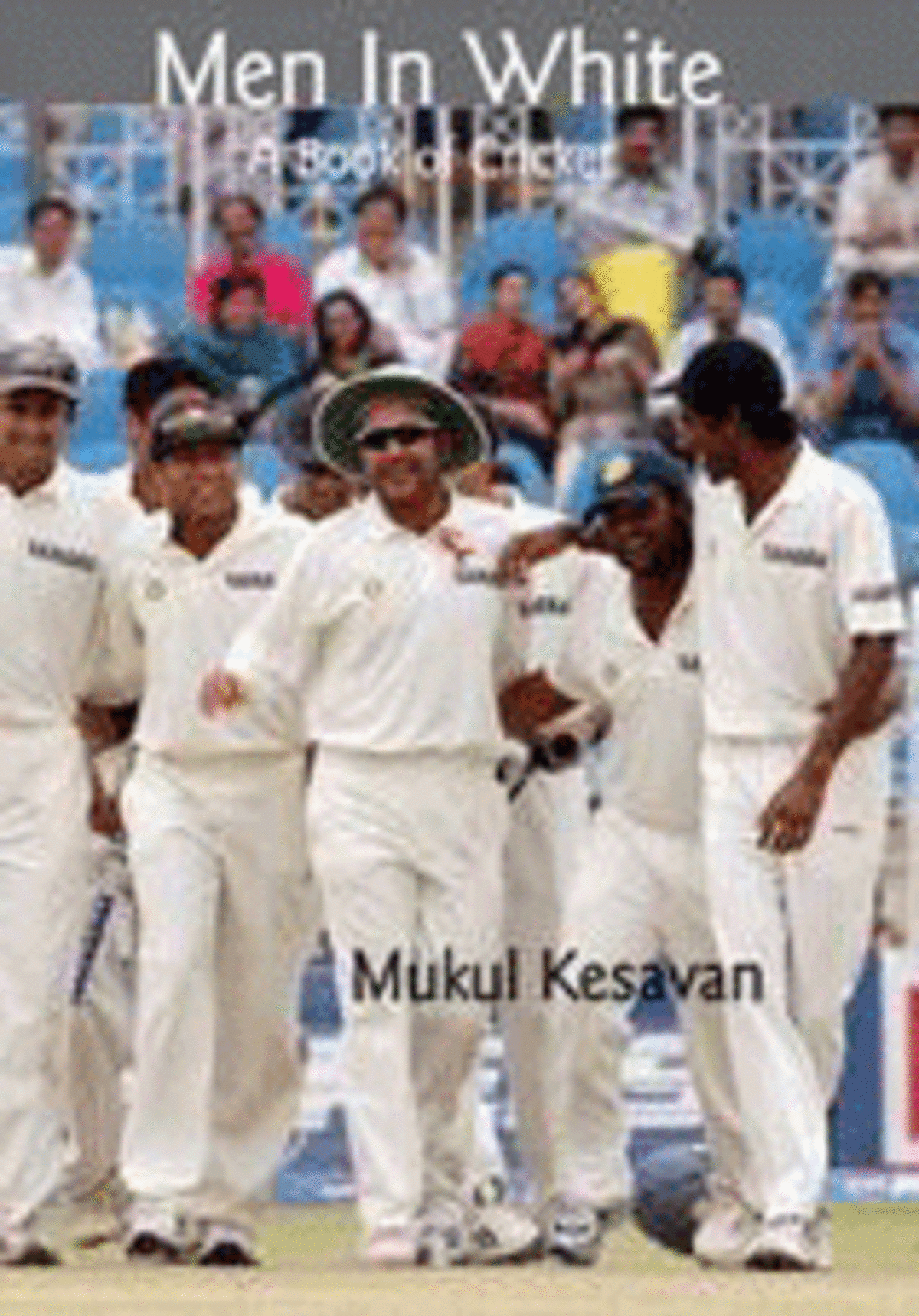 Jacket Cover for Mukul Kesavan's Men in White: A book of cricket ...