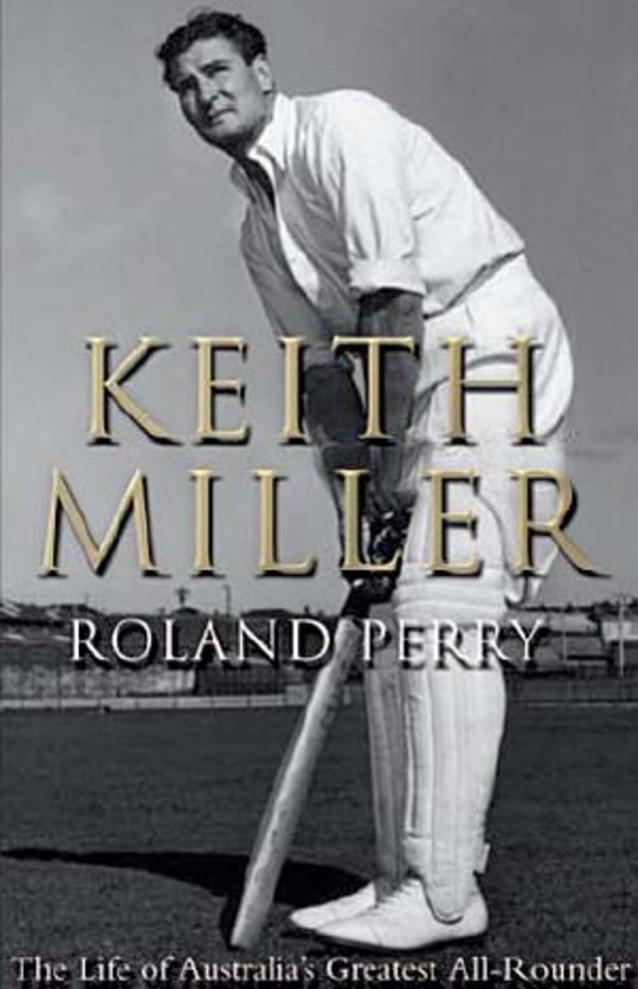 Cover of Keith Miller: the Life of a Great All-rounder by Roland Perry | ESPNcricinfo.com